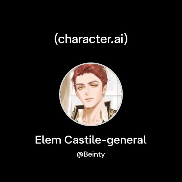 Chat with Elem Castile-general | character.ai | AI Chat, Reimagined ...