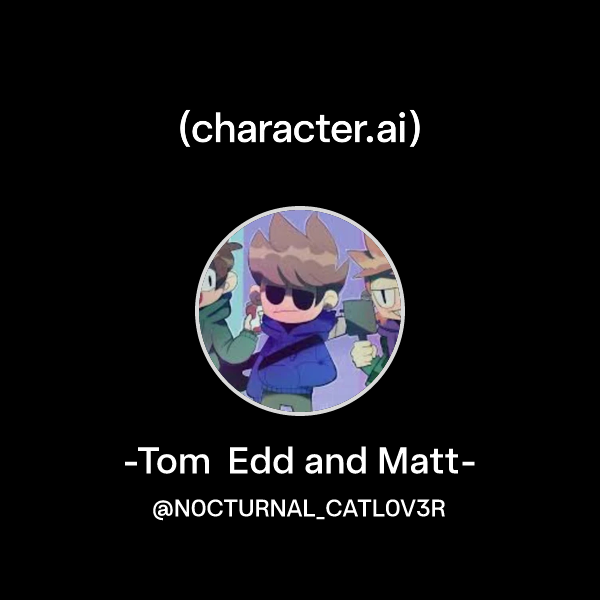 Chat with -Tom Edd and Matt- | character.ai | Personalized AI for every moment of your day