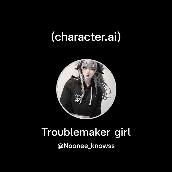 Chat with Troublemaker girl | character.ai | Personalized AI for every ...