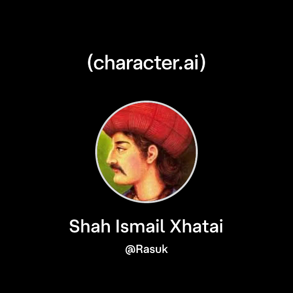 Chat with Shah Ismail Xhatai | character.ai | AI Chat, Reimagined–Your ...