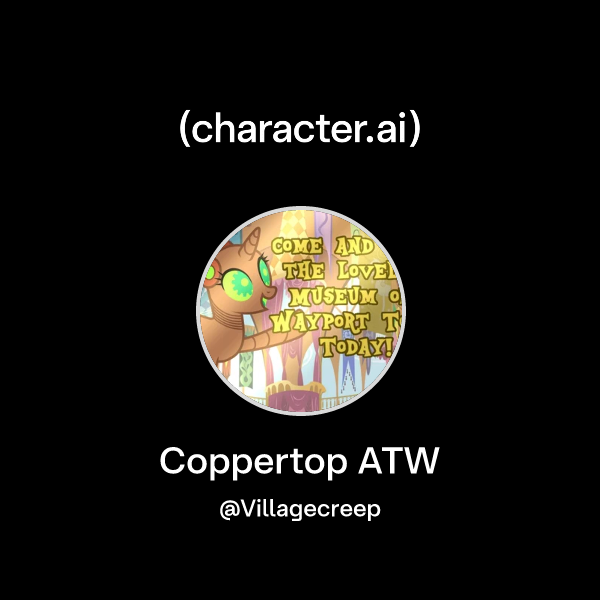 Chat with Coppertop ATW | character.ai | Personalized AI for every moment of your day