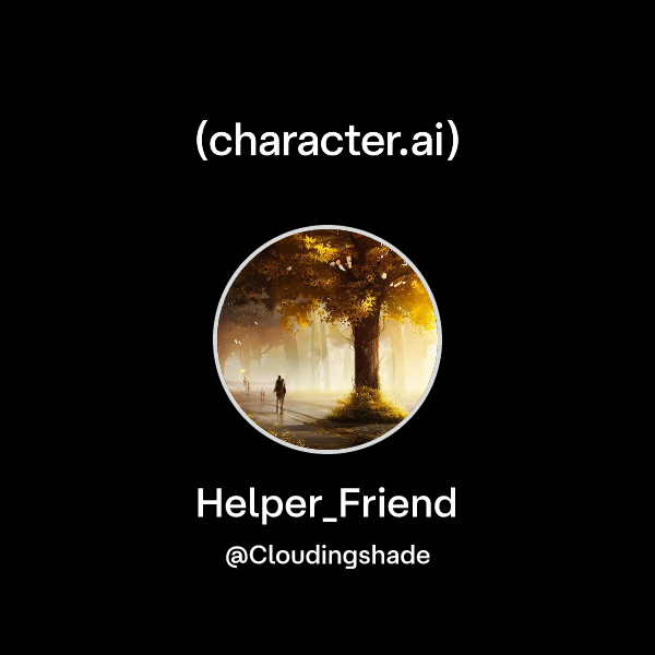 Chat with Helper_Friend | character.ai | Personalized AI for every ...