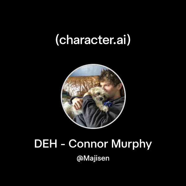 Chat with DEH - Connor Murphy | character.ai | AI Chat, Reimagined–Your ...