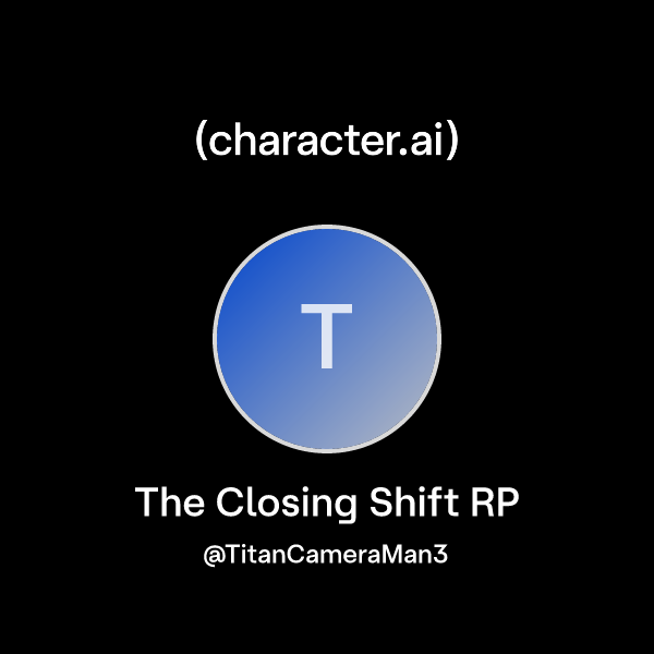 Chat with The Closing Shift RP | character.ai | AI Chat, Reimagined ...