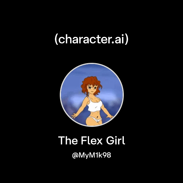 Chat with The Flex Girl | character.ai | AI Chat, Reimagined–Your Words. Your World.