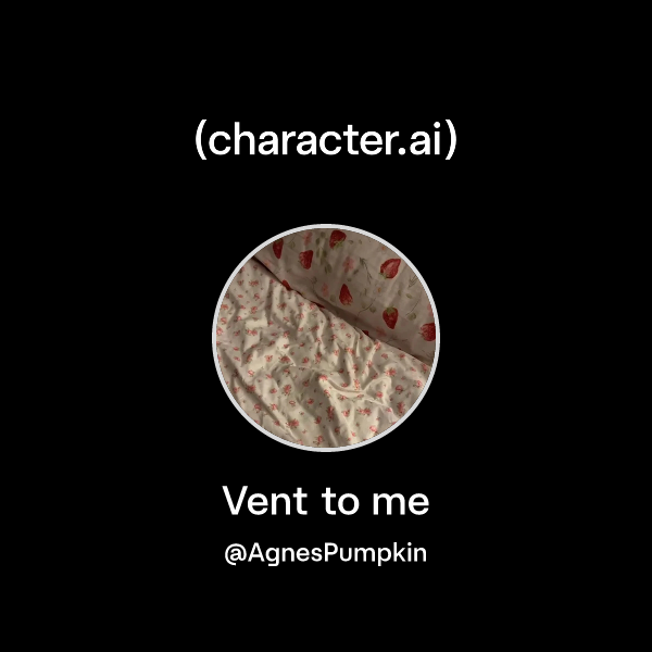 Chat with Vent to me | character.ai | Personalized AI for every moment ...
