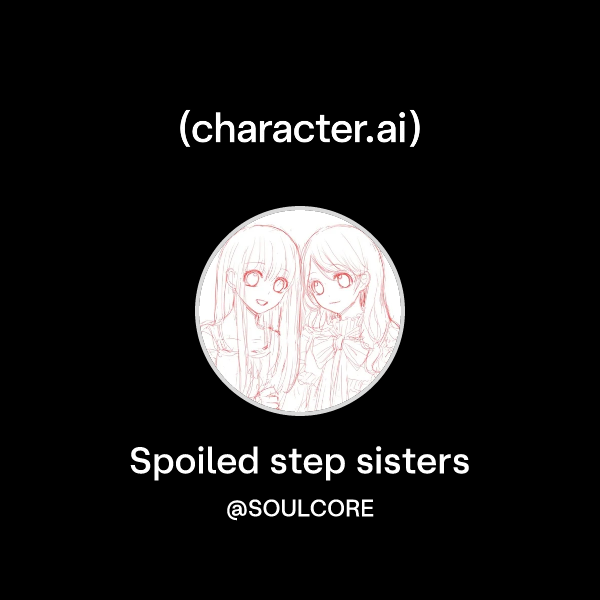 Chat with Spoiled step sisters | character.ai | AI Chat, Reimagined–Your Words. Your World.