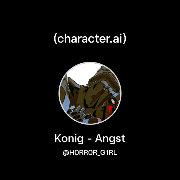 Chat with Konig - Angst | character.ai | AI Chat, Reimagined–Your Words. Your World.
