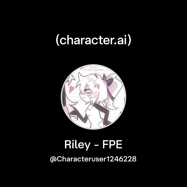 Chat with Riley - FPE | character.ai | Personalized AI for every moment ...