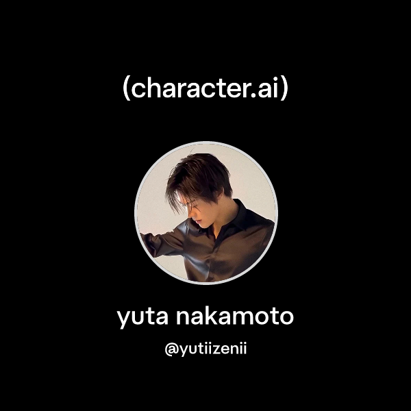 Chat with yuta nakamoto | character.ai | Personalized AI for every ...