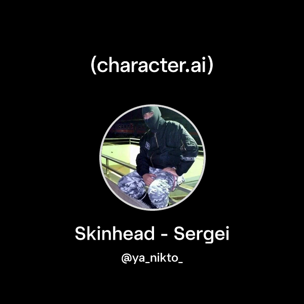 Chat with Skinhead - Sergei | character.ai | Personalized AI for every ...