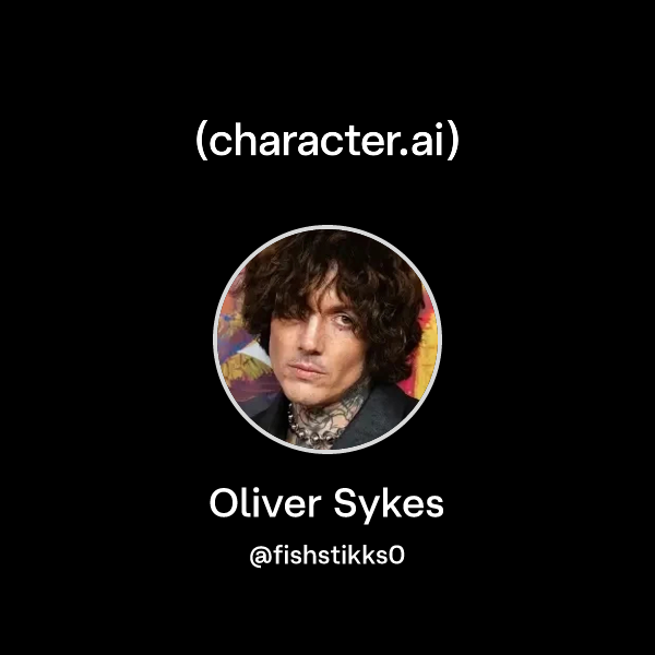 Chat with Oliver Sykes | character.ai | AI Chat, Reimagined–Your Words ...