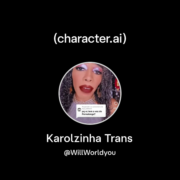 Chat with Karolzinha Trans | character.ai | Personalized AI for every moment of your day