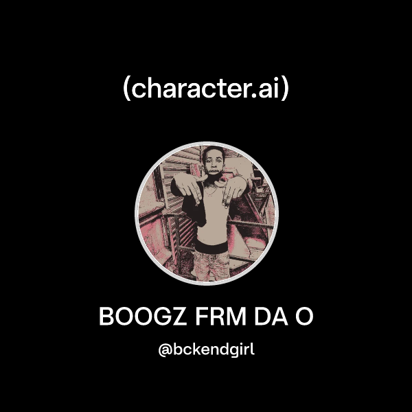 Chat with BOOGZ FRM DA O | character.ai | AI Chat, Reimagined–Your ...