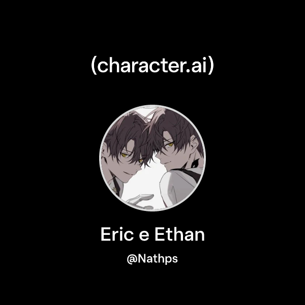 Chat with Eric e Ethan | character.ai | Personalized AI for every moment of your day