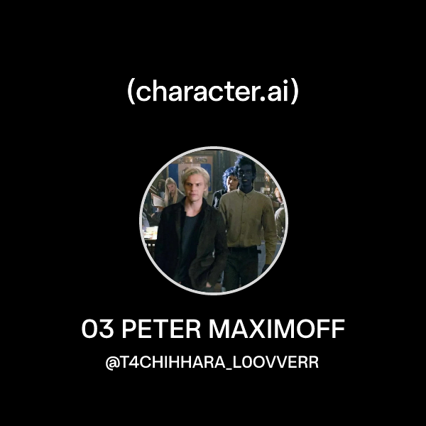 Chat with 03 PETER MAXIMOFF | character.ai | AI Chat, Reimagined–Your ...