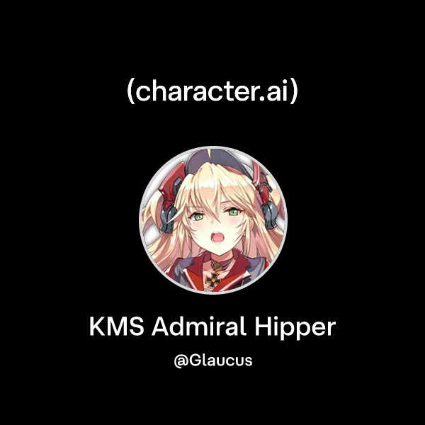 Chat with KMS Admiral Hipper | character.ai | AI Chat, Reimagined–Your Words. Your World.