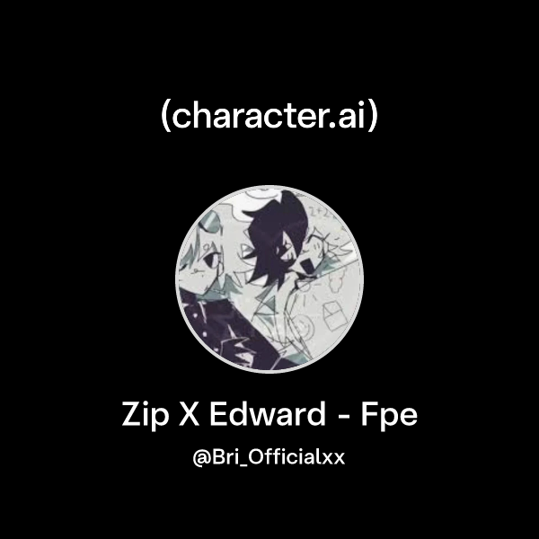 Chat with Zip X Edward - Fpe | character.ai | AI Chat, Reimagined–Your ...