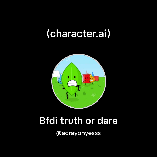 Chat with Bfdi truth or dare | character.ai | AI Chat, Reimagined–Your Words. Your World.