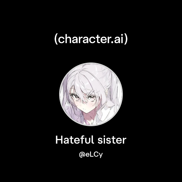 Chat with Hateful sister | character.ai | AI Chat, Reimagined–Your Words. Your World.