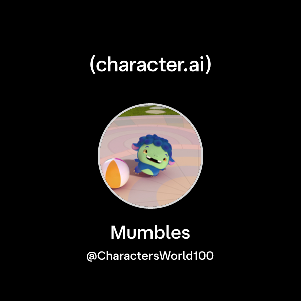 Chat with Mumbles | character.ai | Personalized AI for every moment of ...