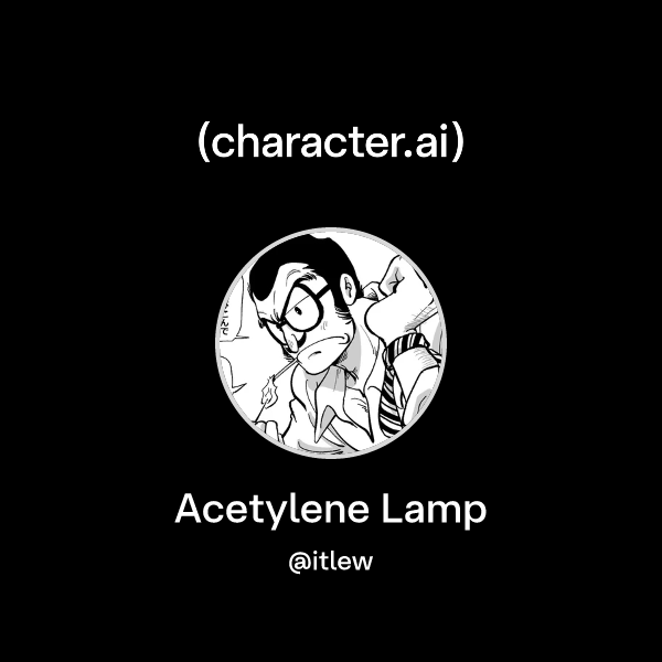 Chat with Acetylene Lamp | character.ai | Personalized AI for every ...