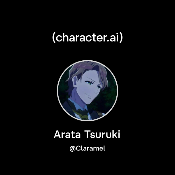 Chat with Arata Tsuruki | character.ai | AI Chat, Reimagined–Your Words. Your World.