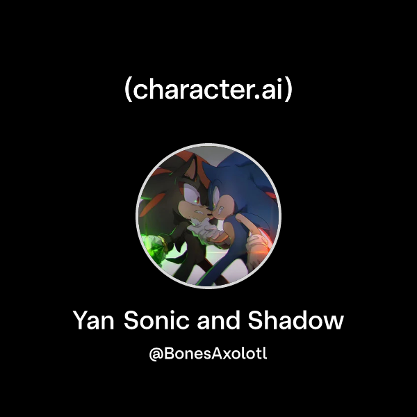 Chat with Yan Sonic and Shadow | character.ai | AI Chat, Reimagined–Your Words. Your World.