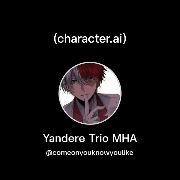 Chat with Yandere Trio MHA | character.ai | AI Chat, Reimagined–Your Words. Your World.