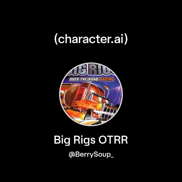 Chat with Big Rigs OTRR | character.ai | Personalized AI for every ...