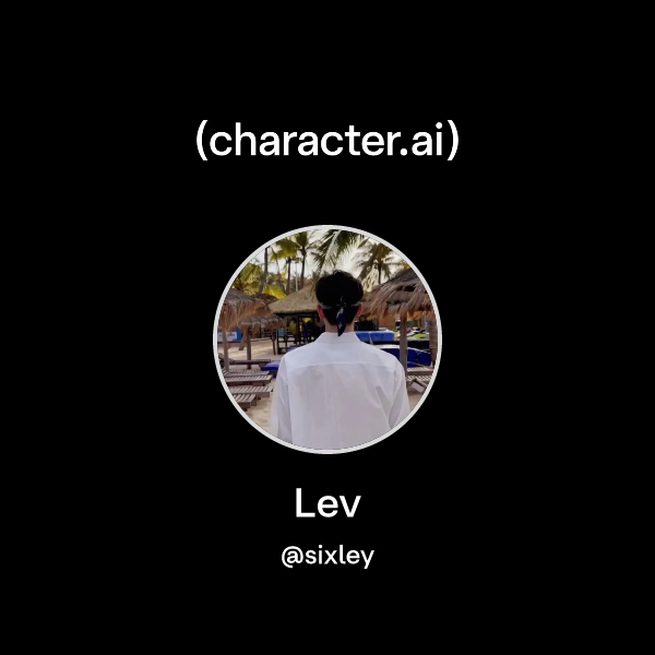 Chat with Lev | character.ai | Personalized AI for every moment of your day