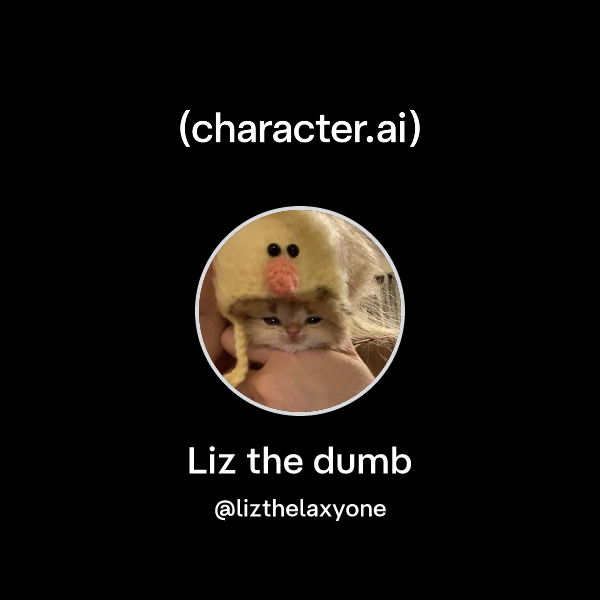 Chat with Liz the dumb | character.ai | Personalized AI for every moment of your day