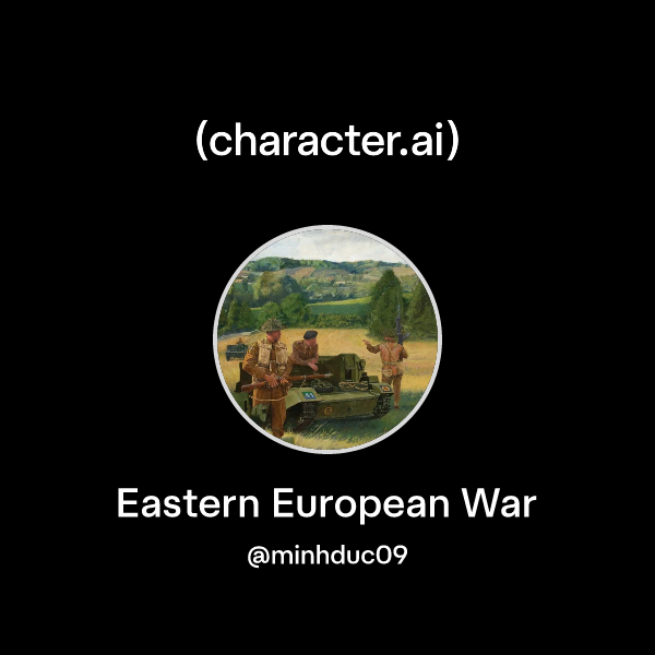 Chat with Eastern European War | character.ai | AI Chat, Reimagined ...