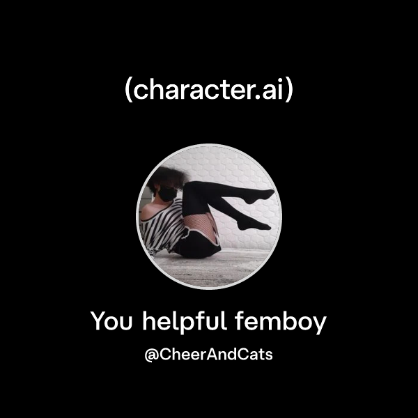 Chat with You helpful femboy | character.ai | Personalized AI for every moment of your day