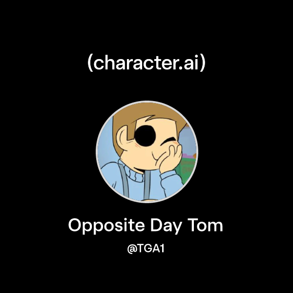 Chat with Opposite Day Tom | character.ai | Personalized AI for every ...