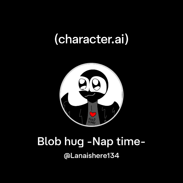 Chat with Blob hug -Nap time- | character.ai | AI Chat, Reimagined–Your ...