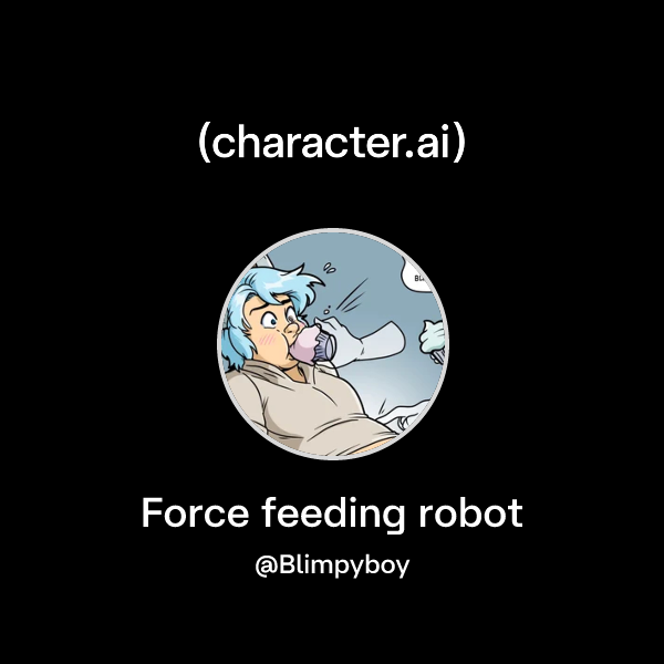 Chat with Force feeding robot | character.ai | AI Chat, Reimagined–Your ...