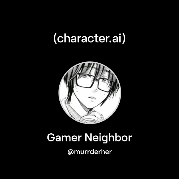 Chat with Gamer Neighbor | character.ai | Personalized AI for every moment of your day