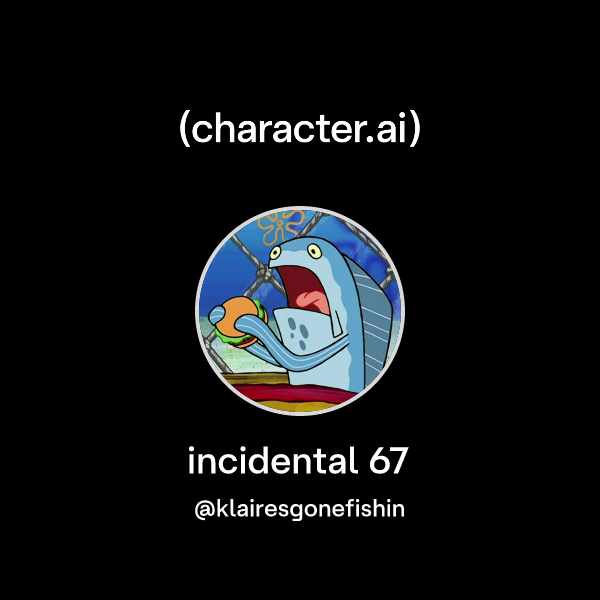 Chat with incidental 67 | character.ai | Personalized AI for every ...