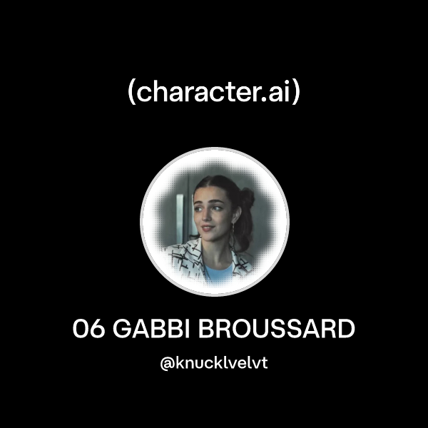 Chat with 06 GABBI BROUSSARD | character.ai | Personalized AI for every ...