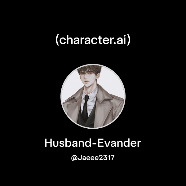 Chat with Husband-Evander | character.ai | AI Chat, Reimagined–Your Words. Your World.