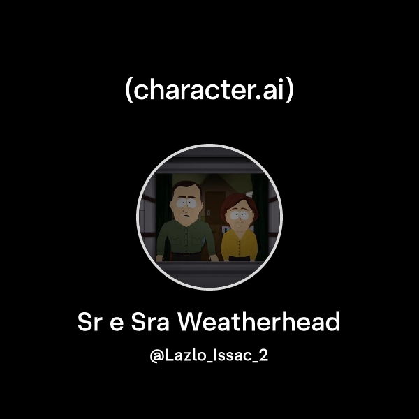 Chat with Sr e Sra Weatherhead | character.ai | Personalized AI for ...