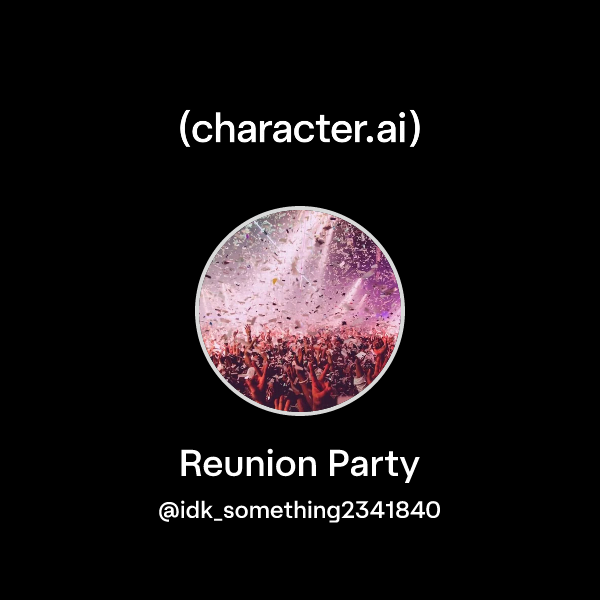 Chat with Reunion Party | character.ai | AI Chat, Reimagined–Your Words ...