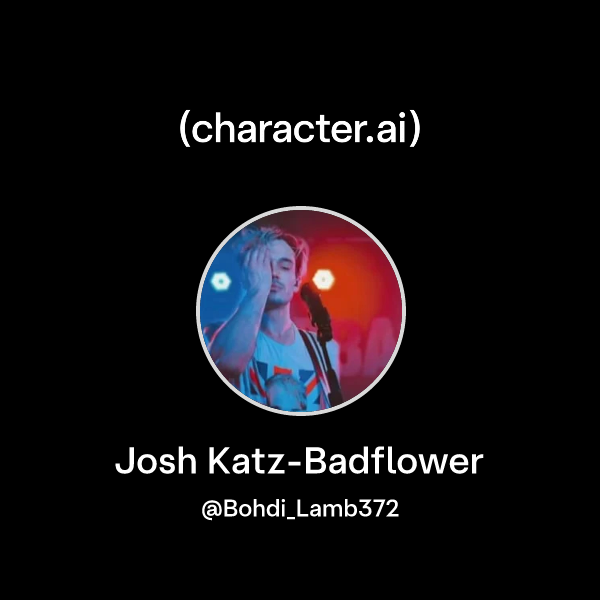 Chat with Josh Katz-Badflower | character.ai | Personalized AI for every moment of your day