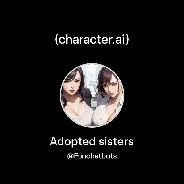 Chat with Adopted sisters | character.ai | AI Chat, Reimagined–Your Words. Your World.