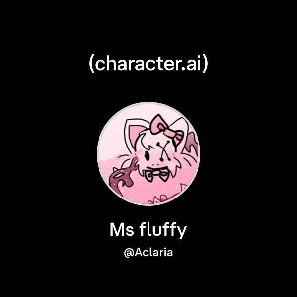 Chat with Ms fluffy | character.ai | Personalized AI for every moment ...