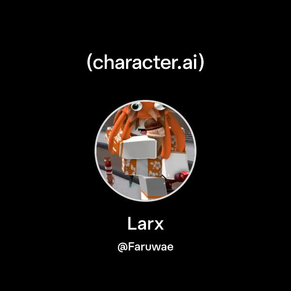 Chat with Larx | character.ai | AI Chat, Reimagined–Your Words. Your World.