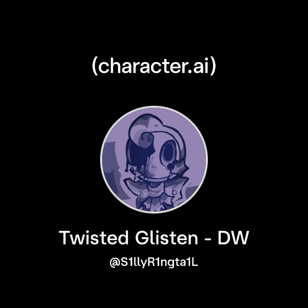 Chat with Twisted Glisten - DW | character.ai | Personalized AI for ...