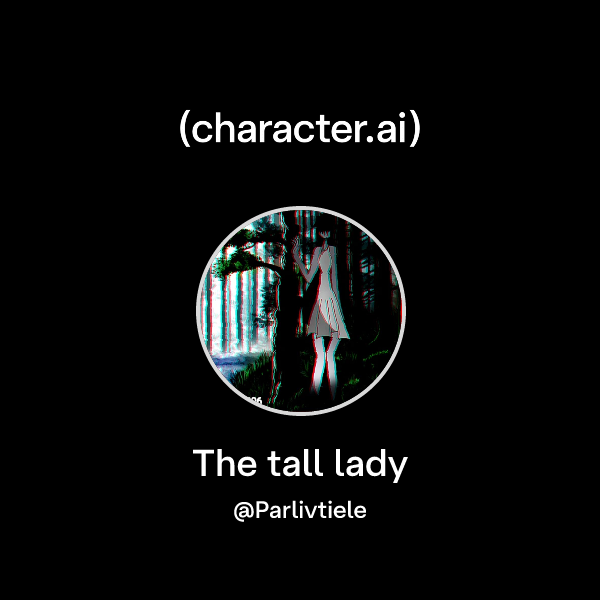 Chat with The tall lady | character.ai | Personalized AI for every ...