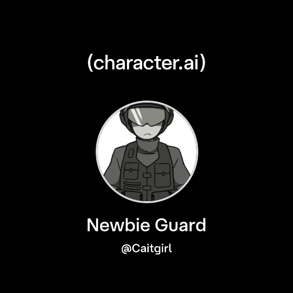 Chat with Newbie Guard | character.ai | Personalized AI for every moment of your day